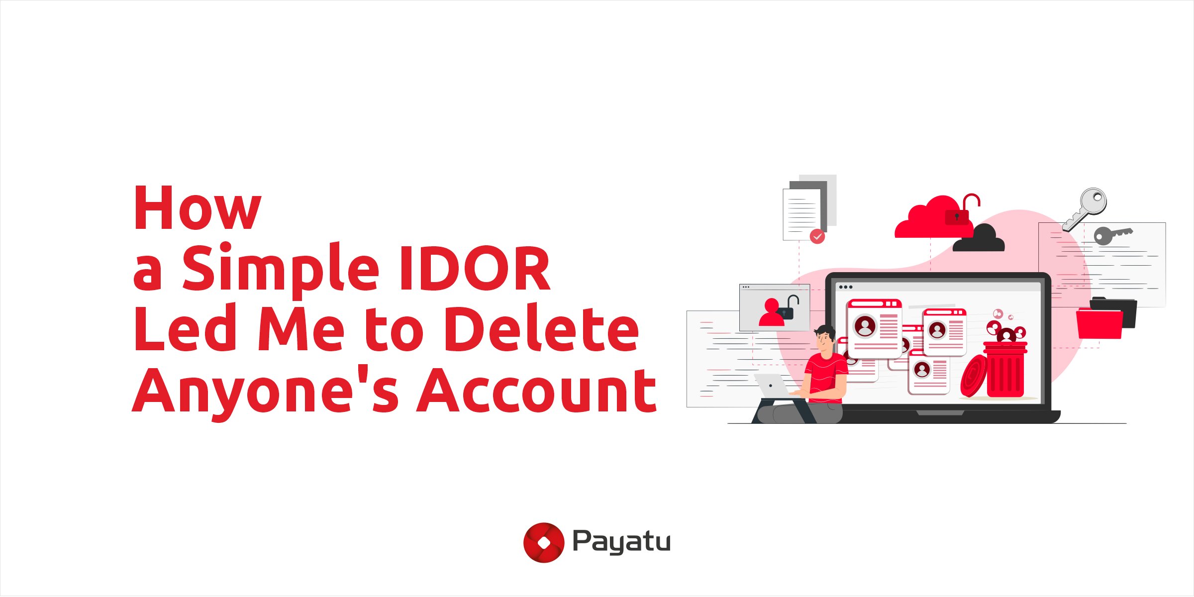 How a Simple IDOR Led Me to Delete Any Account - Payatu